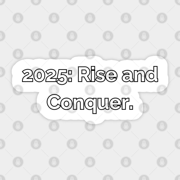 2025: Rise and Conquer. - Motivational Sayings - Sticker | TeePublic