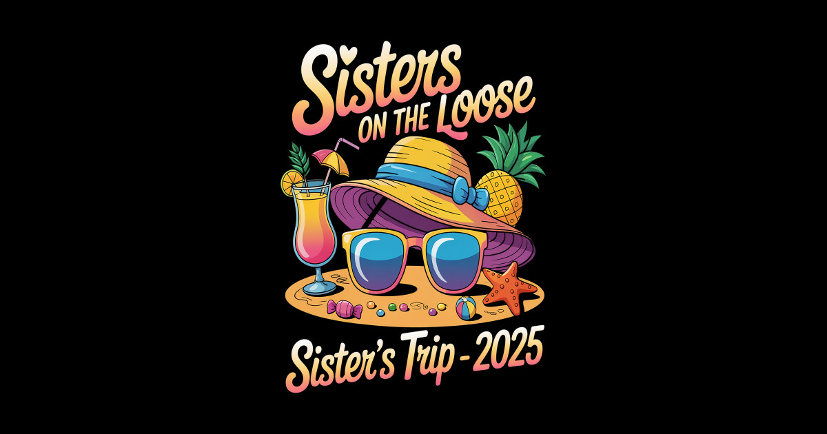 Sisters Trip 2025 Shirts Cute Sister's On The Loose 2025 - Sisters Trip ...
