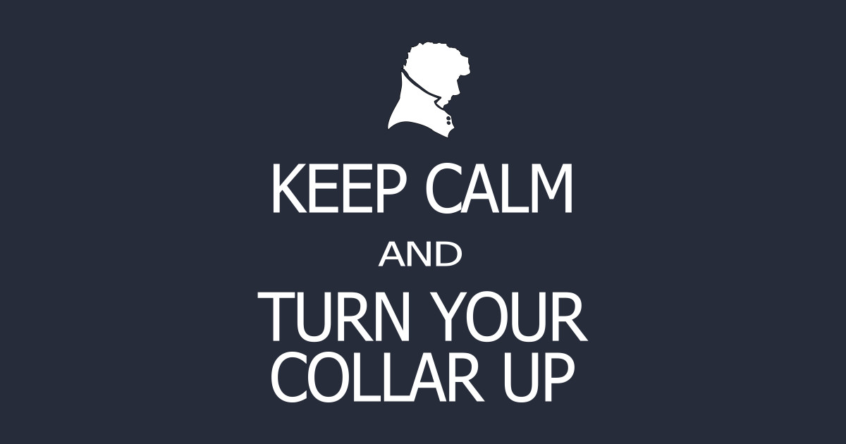 Keep Calm and Turn Your Collar Up - Bbc - T-Shirt | TeePublic