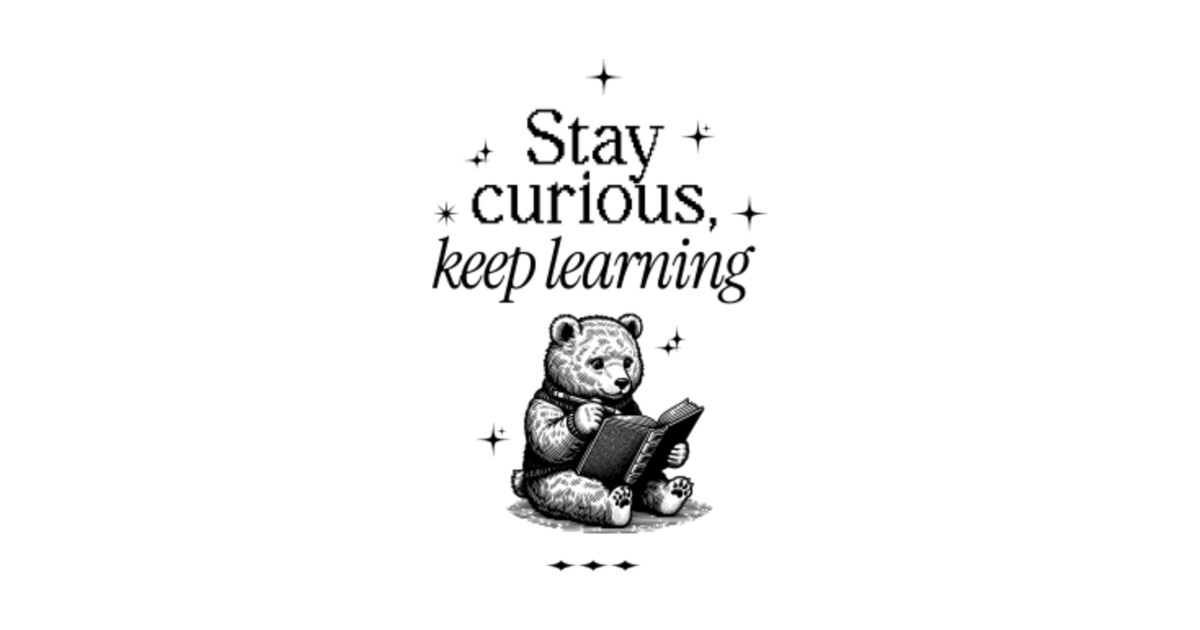 Stay Curious Keep Learning Teddy bear - Stay Curious - T-Shirt | TeePublic