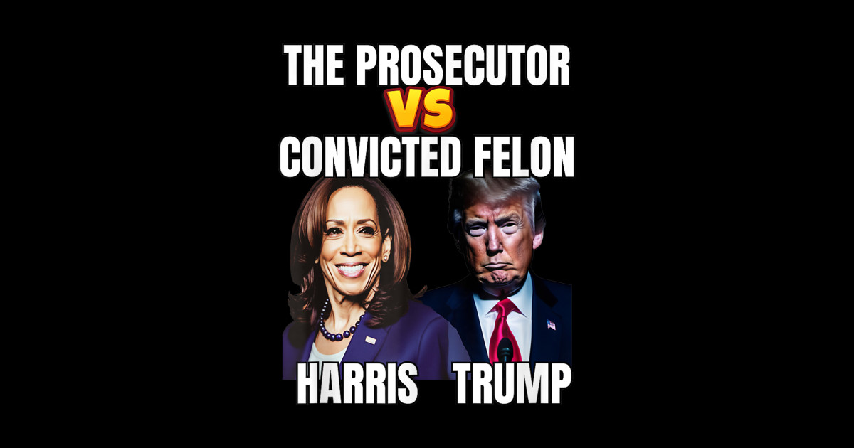 The Prosecutor Versus The Convicted Felon, Harris vs Trump - Trump 2024 ...