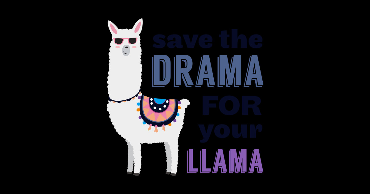 Save the Drama for Your Llama - Llama - Posters and Art Prints | TeePublic