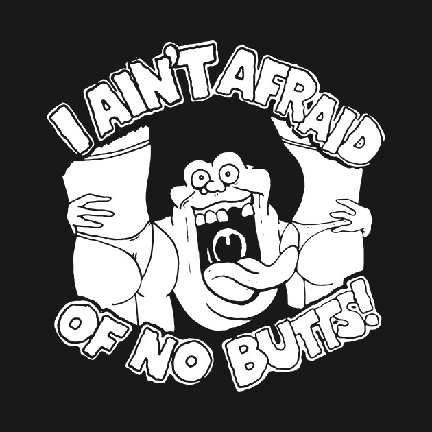 I AIN'T AFRAID OF NO BUTTS! - I Aint Afraid Of No Butts - T-Shirt ...