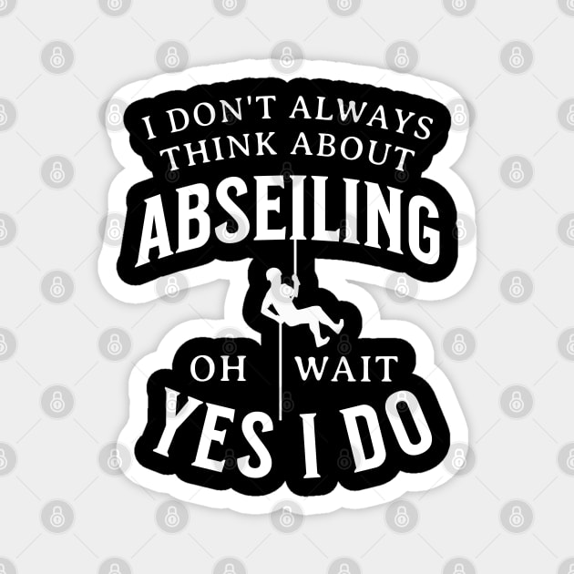 I Don't Always Think About Abseiling Oh Wait Yes I Do - Funny Abseiling ...