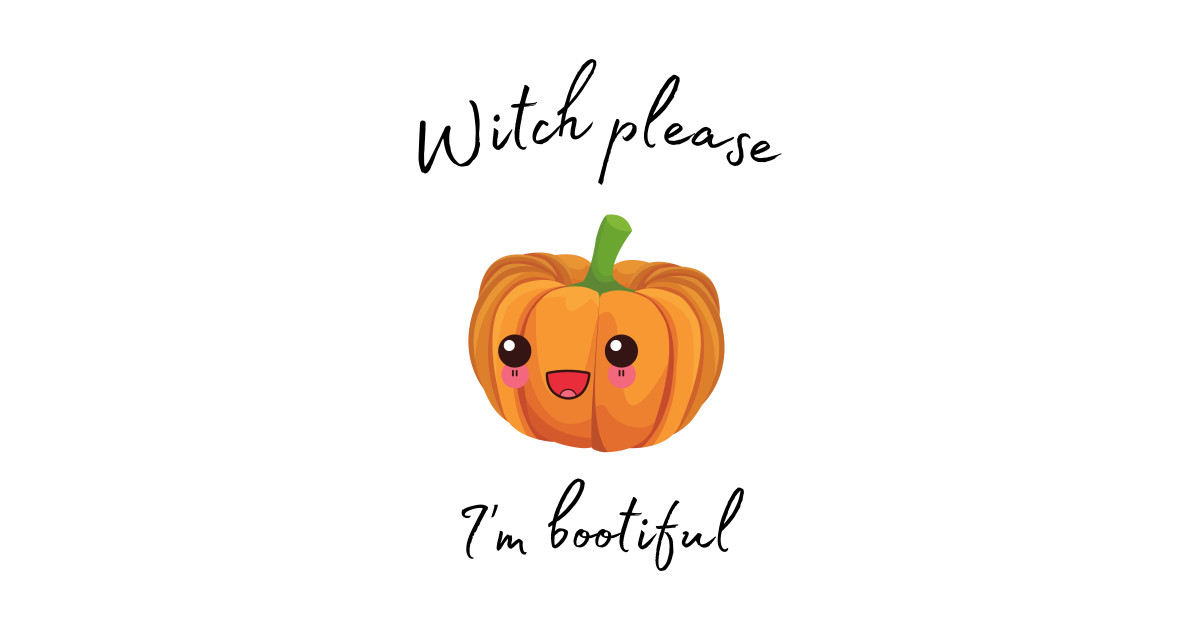 Witch Please Im Bootiful Halloween - Funny Halloween - Slutty Halloween ...