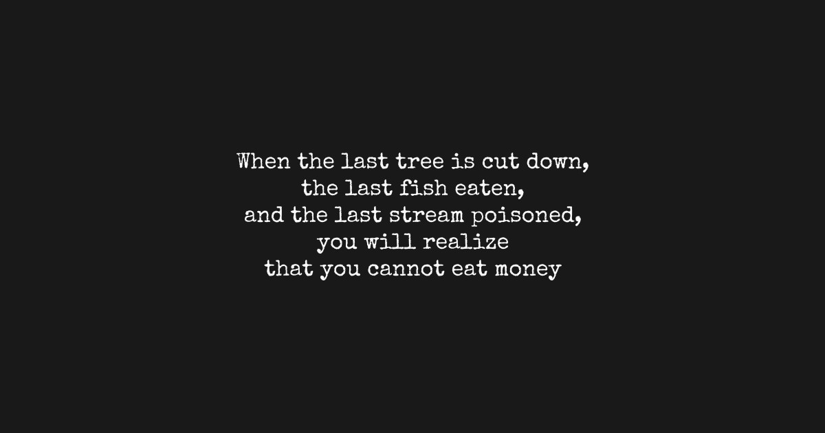 You Cannot Eat Money Nature Quote | Environmental Justice | Indigenous ...