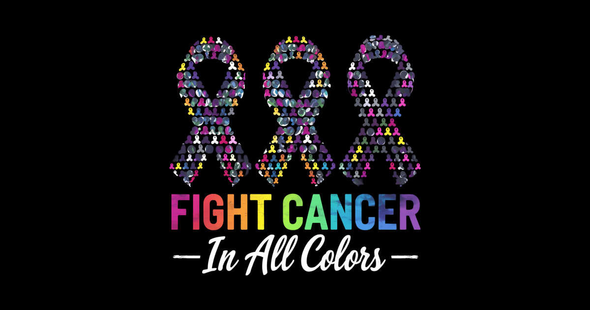 Fight Cancer In All Colors Ribbon Cancer Warrior - Fight Cancer In All ...