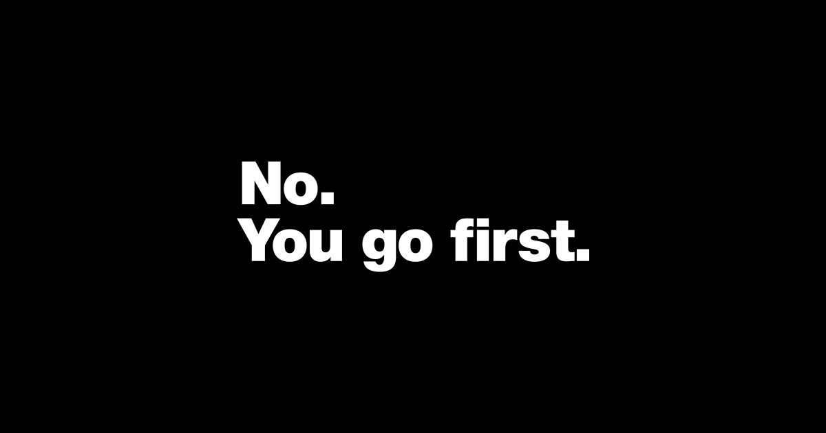 No. You go first. - Funny Quote - Posters and Art Prints | TeePublic