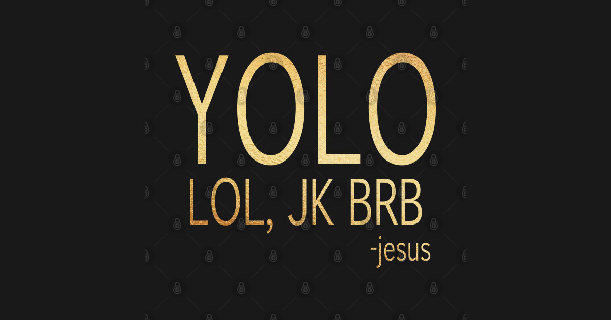 yolo lol, jk brb -jesus - Yolo Lol Jk Brb Jesus - T-Shirt | TeePublic