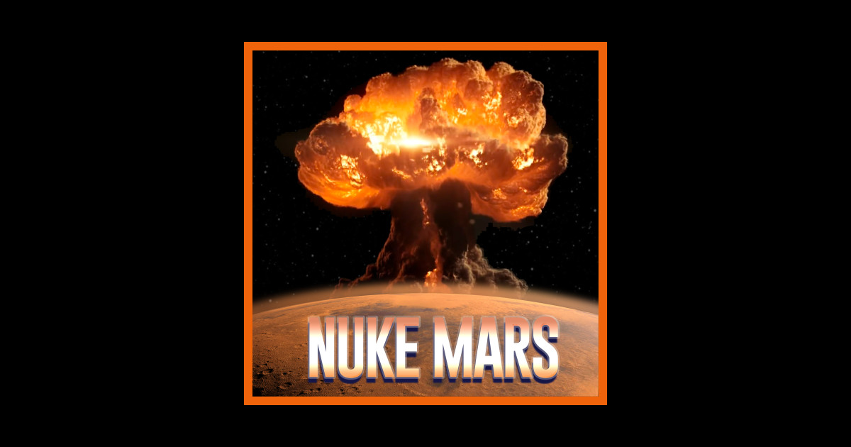 Nuke Mars!!!! - Nuke Mars - Sticker | TeePublic