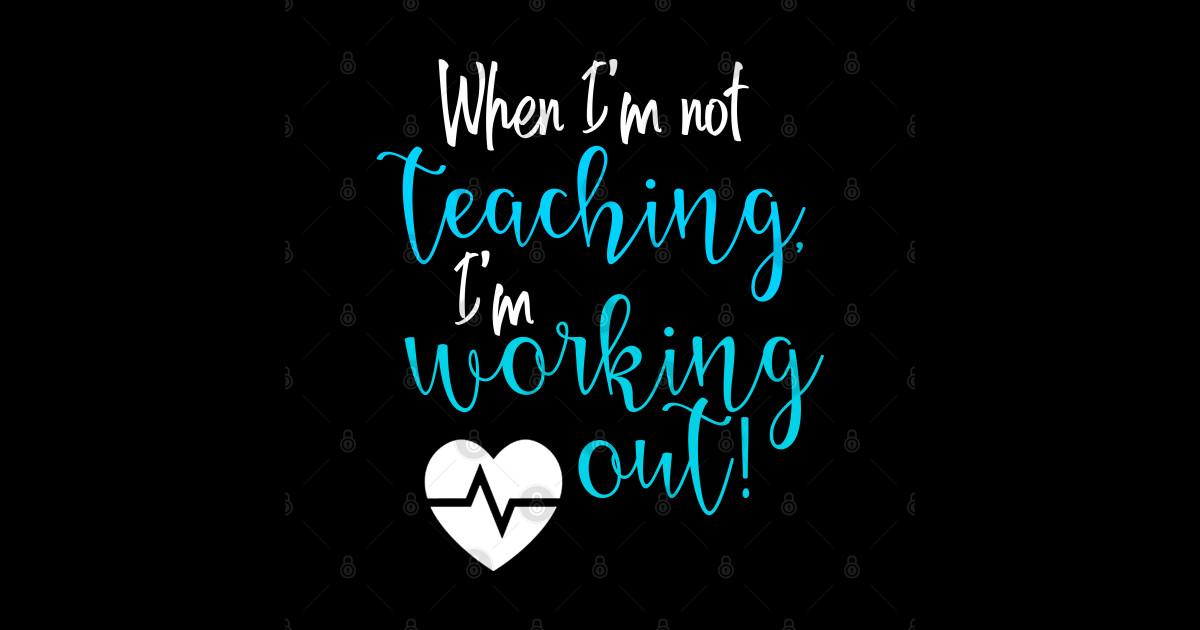 When I'm not Teaching, I'm working out. - Teaching Working Out - Sticker | TeePublic