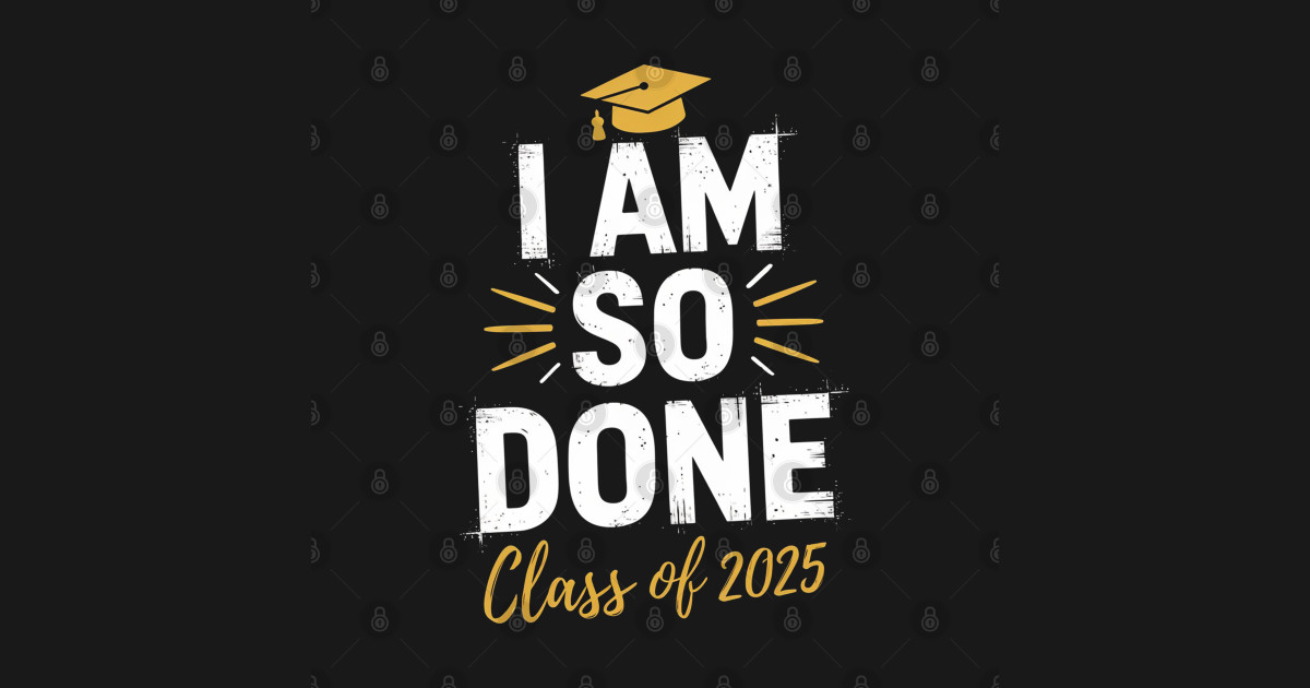 Class of 2025 I Am So Done - Graduation 2025 - T-Shirt | TeePublic