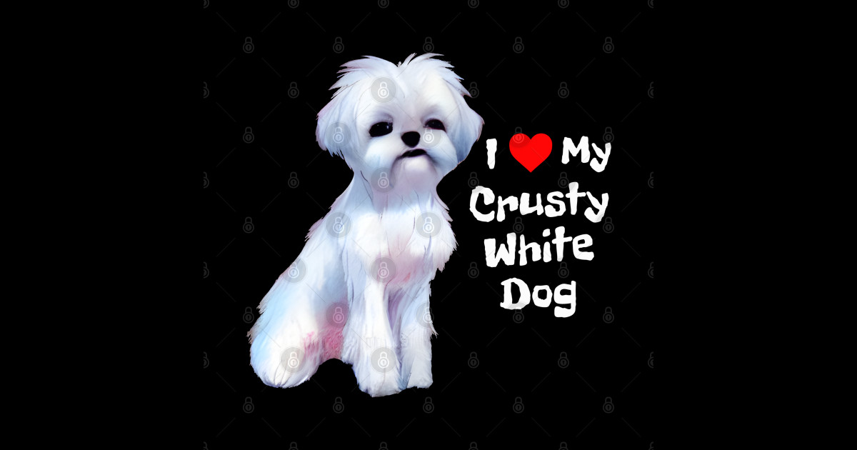 Fluffy Small White Dog I Love My Crusty White Dog Puppy - Crusty White ...