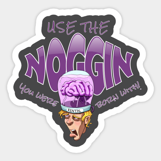 Use The Noggin You Were Born With - Use Your Brain - Sticker | TeePublic