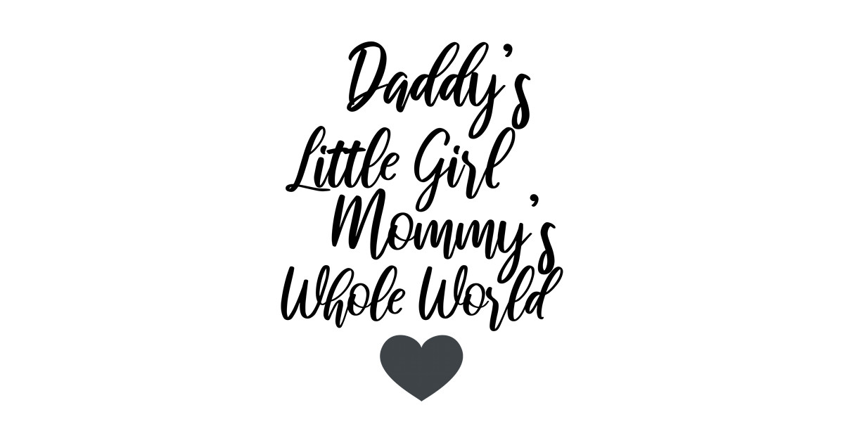 Daddy's Little Girl Mommy's Whole World - Daddys Little Girl Mommys ...