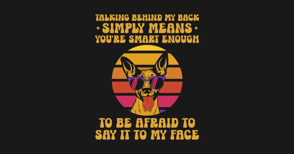 Talking Behind My Back Simply Means You're Smart Enough To Be Afraid To ...