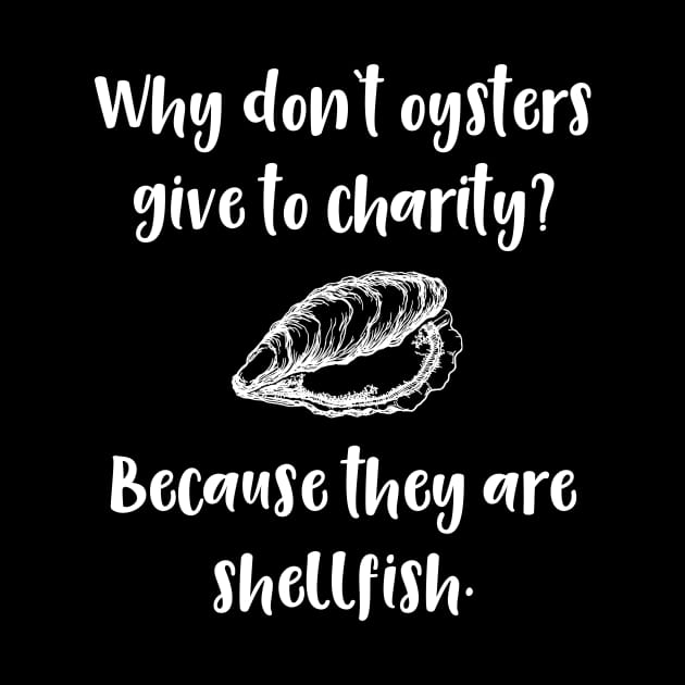 Why Don't Oysters Give to Charity? Becuse They are Shellfish - Oysters ...