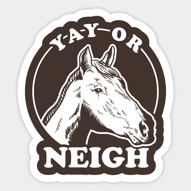 Yay Or Neigh - Horse - Sticker | TeePublic