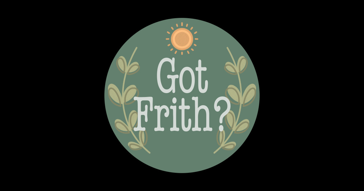 Got Frith? (Green) - Frith - T-Shirt | TeePublic