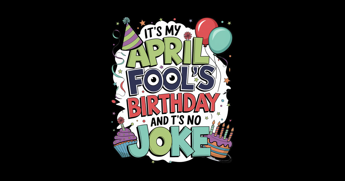 My April Fool's Day Birthday No Jokes - My April Fools Day Birthday ...
