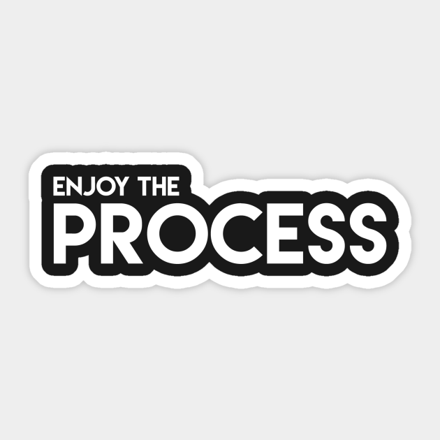 Enjoy the process - Entrepreneurship Quote - Sticker | TeePublic