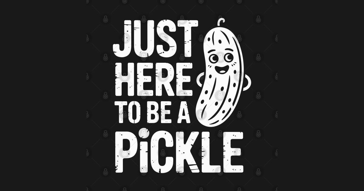Just Here to Be a Pickle - Pickle - T-Shirt | TeePublic