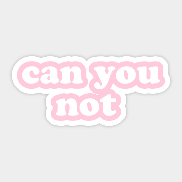 Can You Not in Pink and White - Sarcastic Saying - Sticker | TeePublic