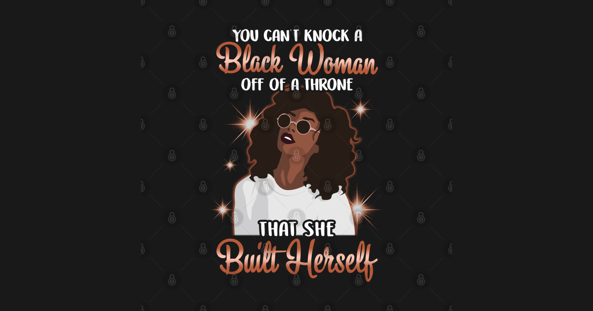 You can't knock a Black Woman off a throne that she built herself ...