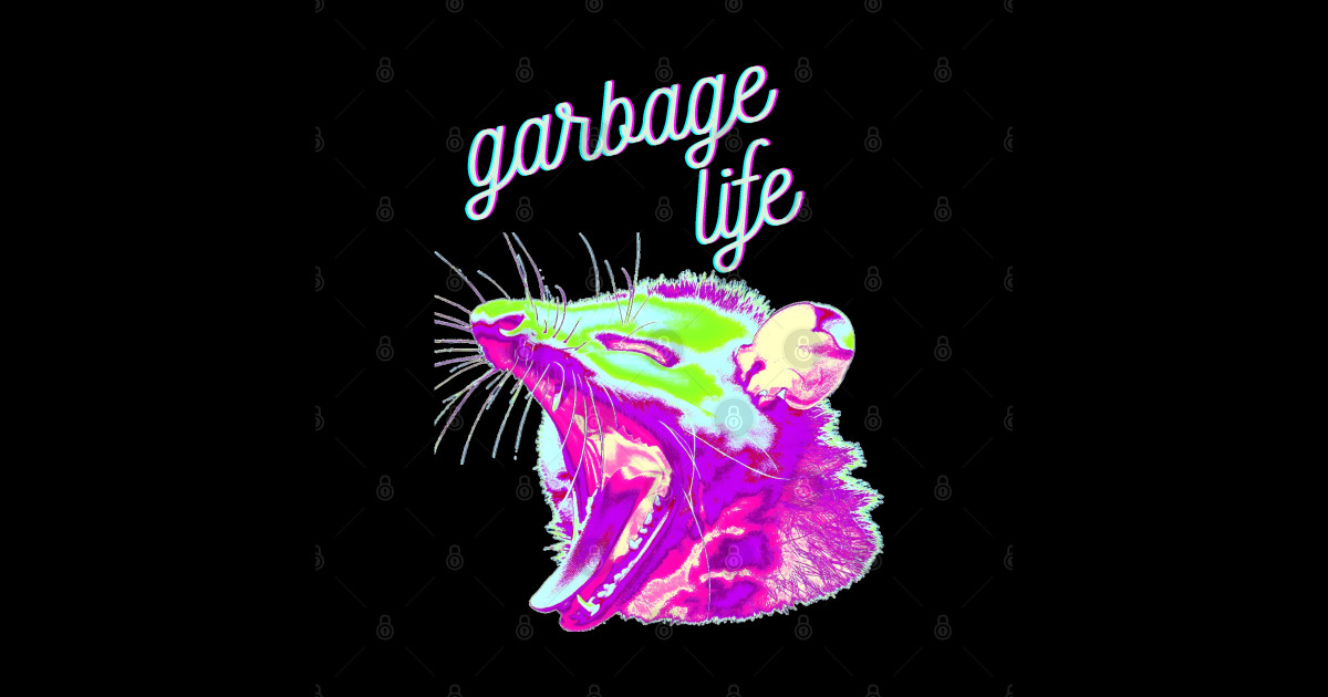 Garbage life - Garbage - Posters and Art Prints | TeePublic