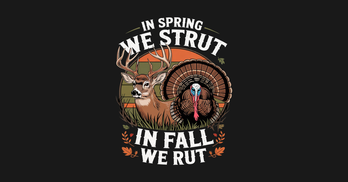 In Spring We Strut In Fall We Rut Turkey & Deer for Hunters - In Spring ...