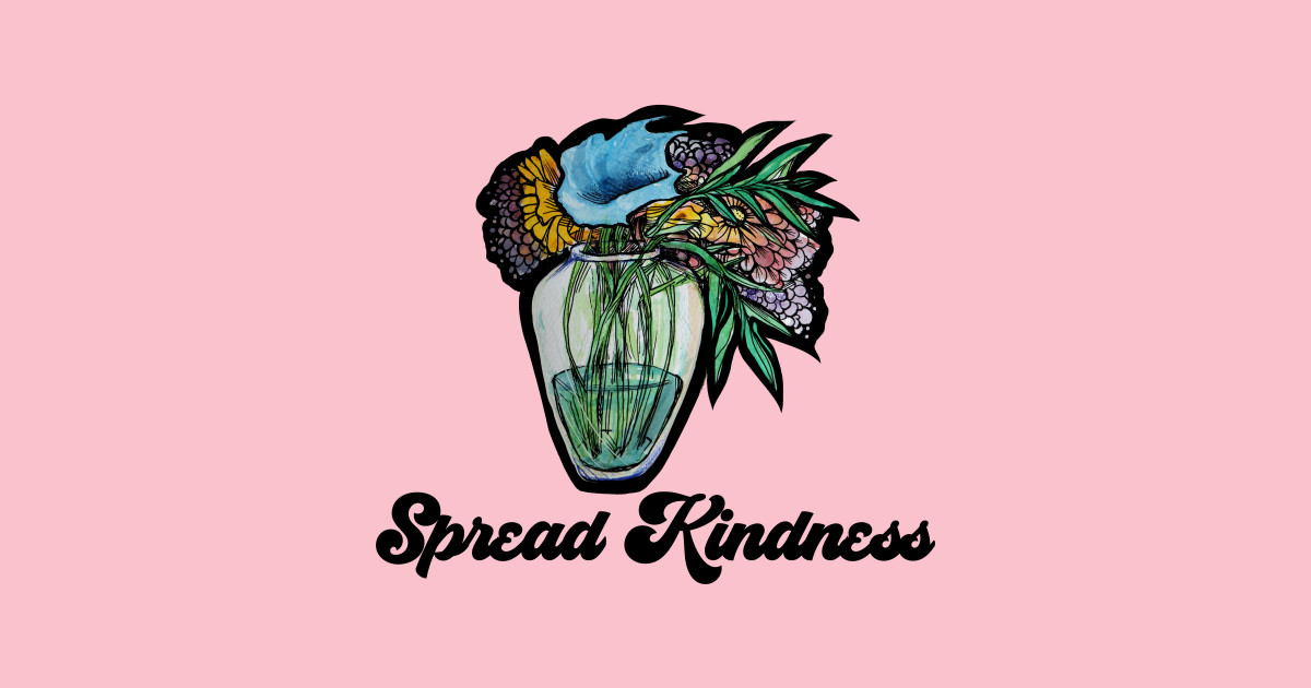 Spread Kindness Flower Vase - Be Kind - T-Shirt | TeePublic