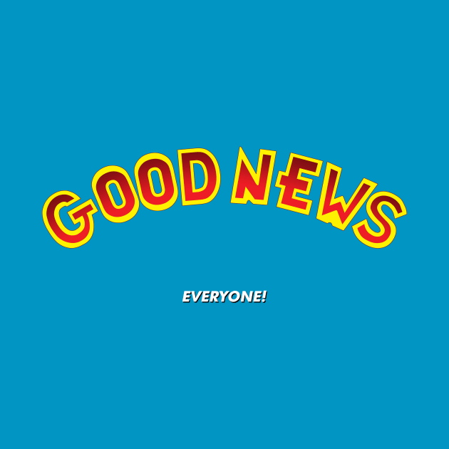 Good News Everyone! - Animation - T-Shirt | TeePublic