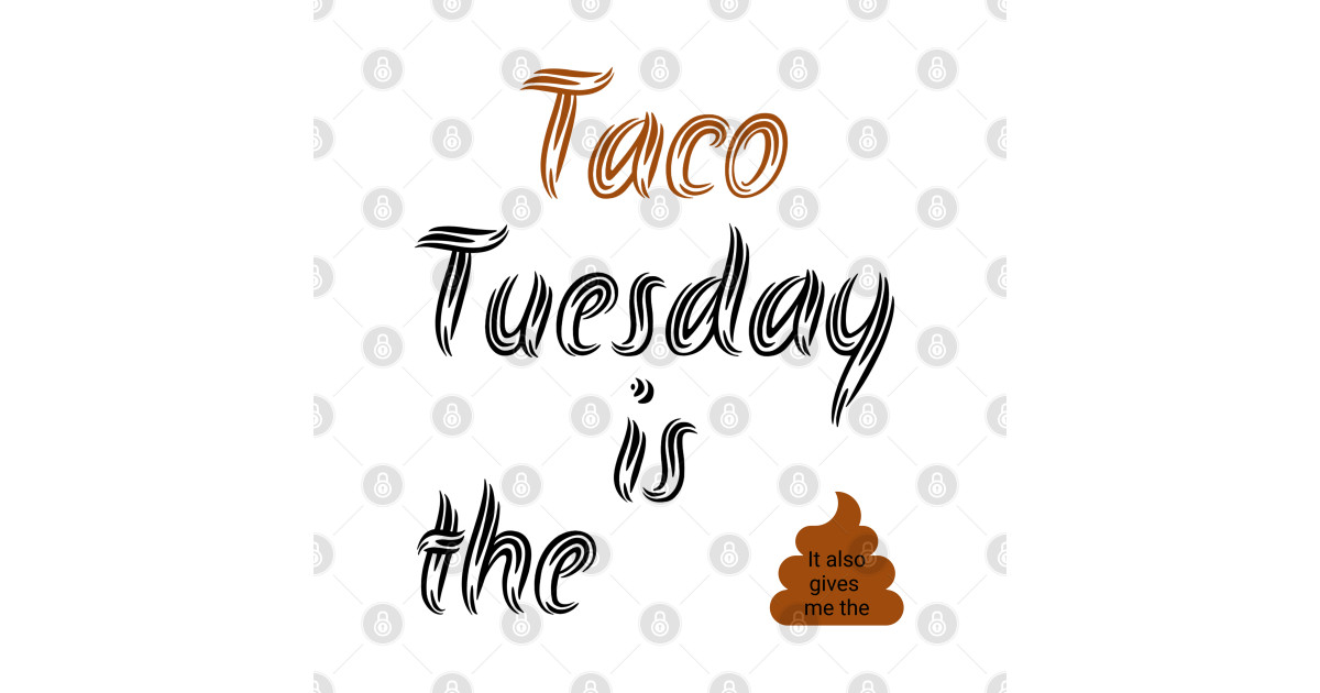 Taco Tuesday gives me the Poop - Taco - T-Shirt | TeePublic