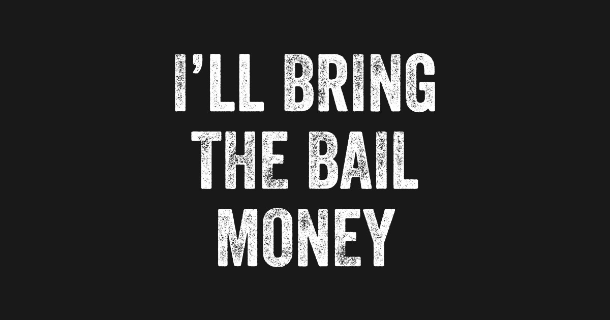 I'll bring the bail money - Ill Bring The Bail Money - Long Sleeve T ...