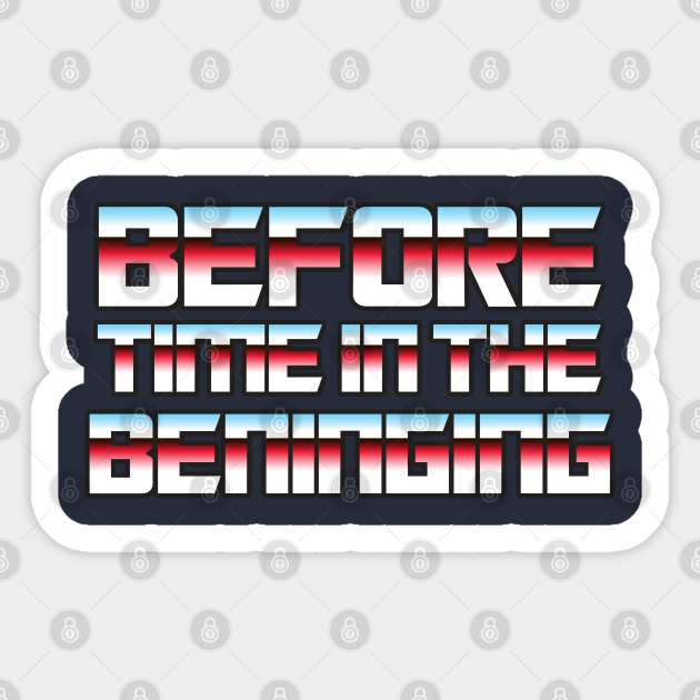 Before Time In The Beninging - Before Time Begin - Sticker | TeePublic