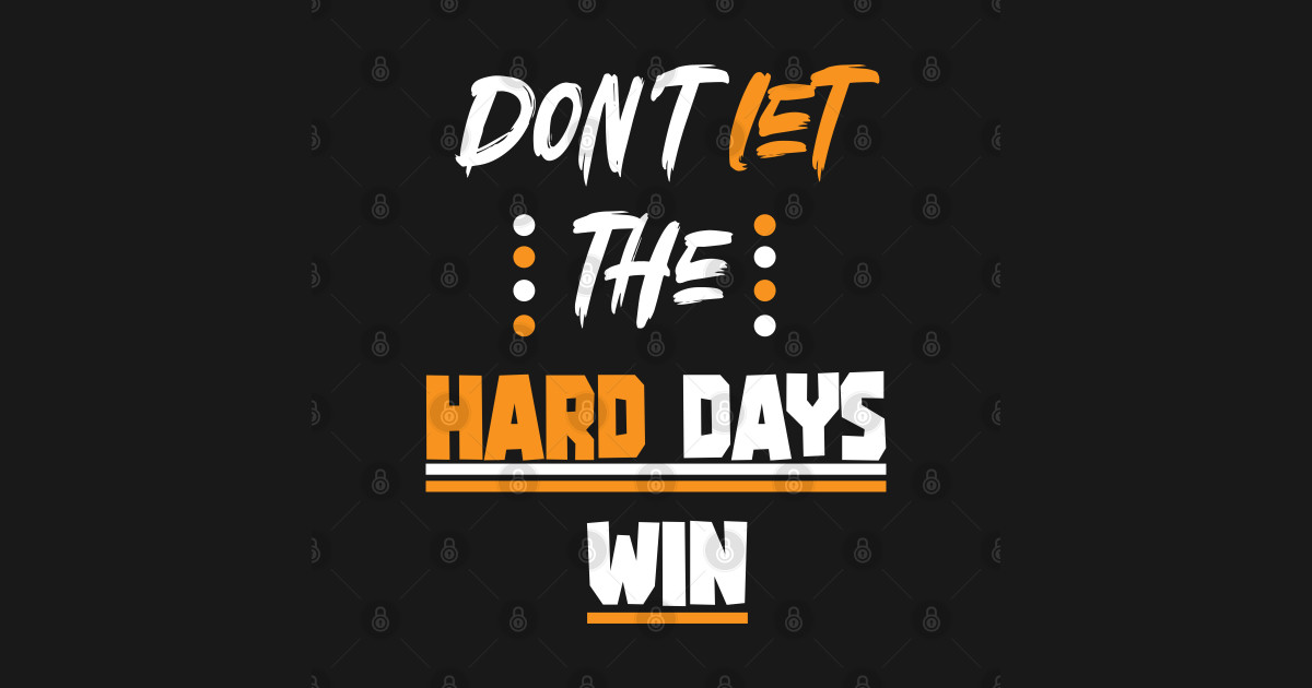 Don't let the hard days win, quotes for man, woman - Dont Let The Hard ...