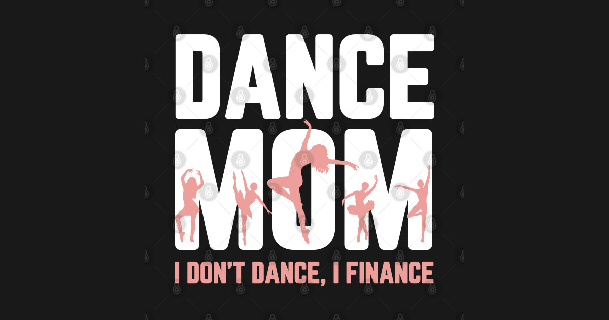 Dance Mom I Don't Dance I Finance Dancer Mama Dance Mom Saying - Dance ...
