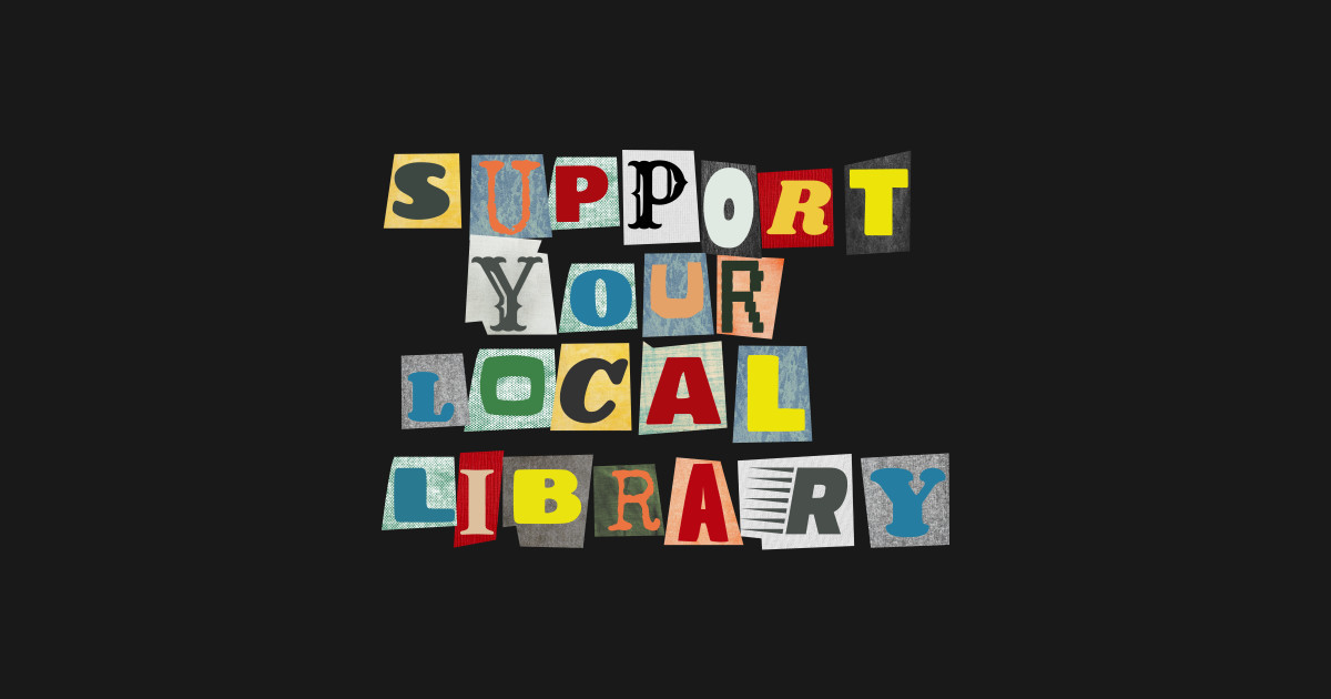 Support Your Local Library - Support Your Local Library - T-Shirt ...