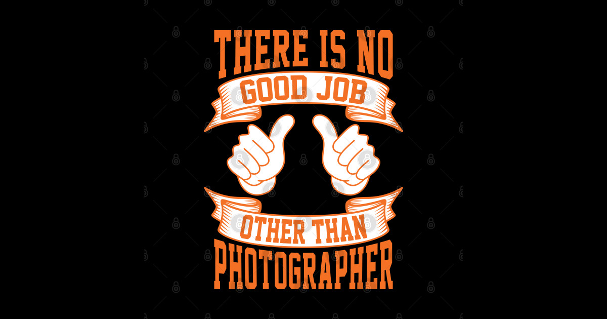 There is No Good Job Other Than Photographer - Photography - Sticker ...