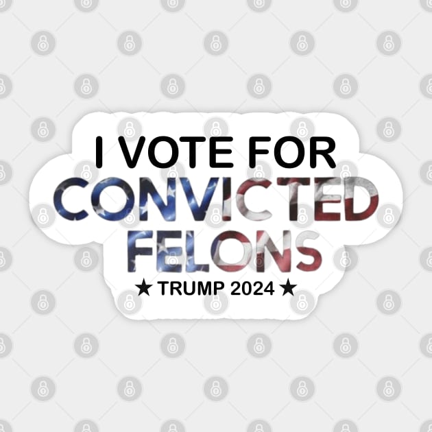 Trump 2024 Convicted Felon, I'm Voting Convicted Felon 2024 - Vote ...