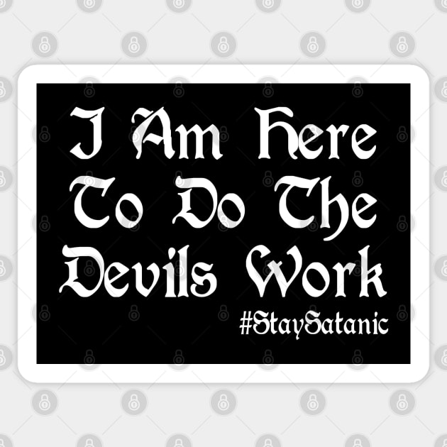I Am Here To Do The Devils Work - Satanic - Sticker | TeePublic