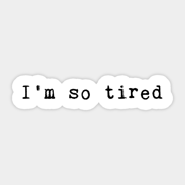 so tired