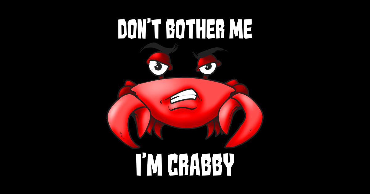 Don't Bother Me I'm Crabby, Funny Crab, Angry Crab, Crabby - Funny Crab ...