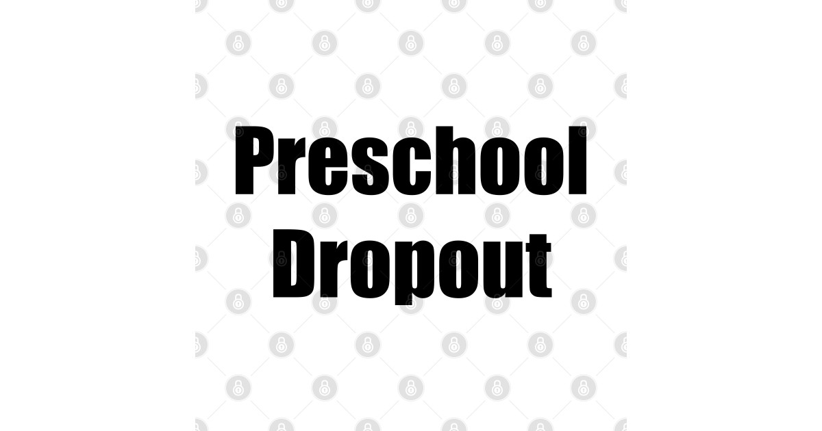 Preschool Dropout - School Dropout - T-Shirt | TeePublic