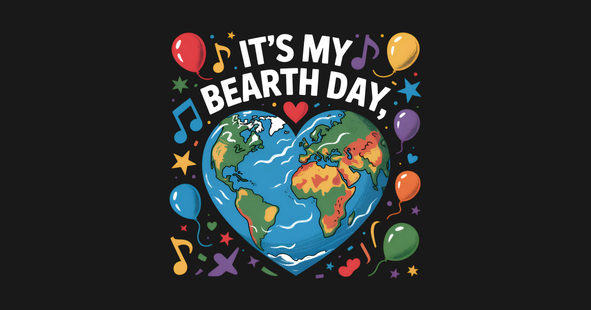 It's My Bearth Day Funny Earth Day Birthday - Funny Earth Day Birthday ...
