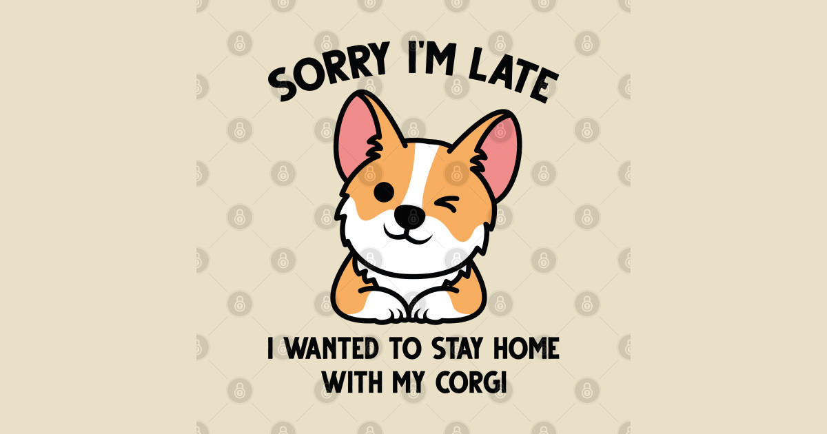 Sorry I’m Late - Corgi - T-Shirt | TeePublic