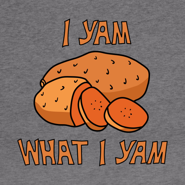 I Yam What I Yam - I Yam What I Yam - Hoodie | TeePublic