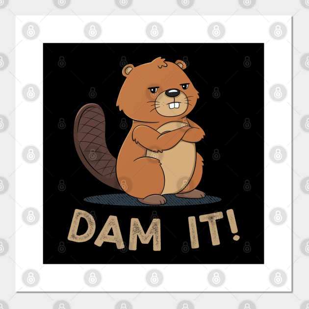 Dam it Beaver Pun Funny Meme - Beaver Dam - Posters and Art Prints ...