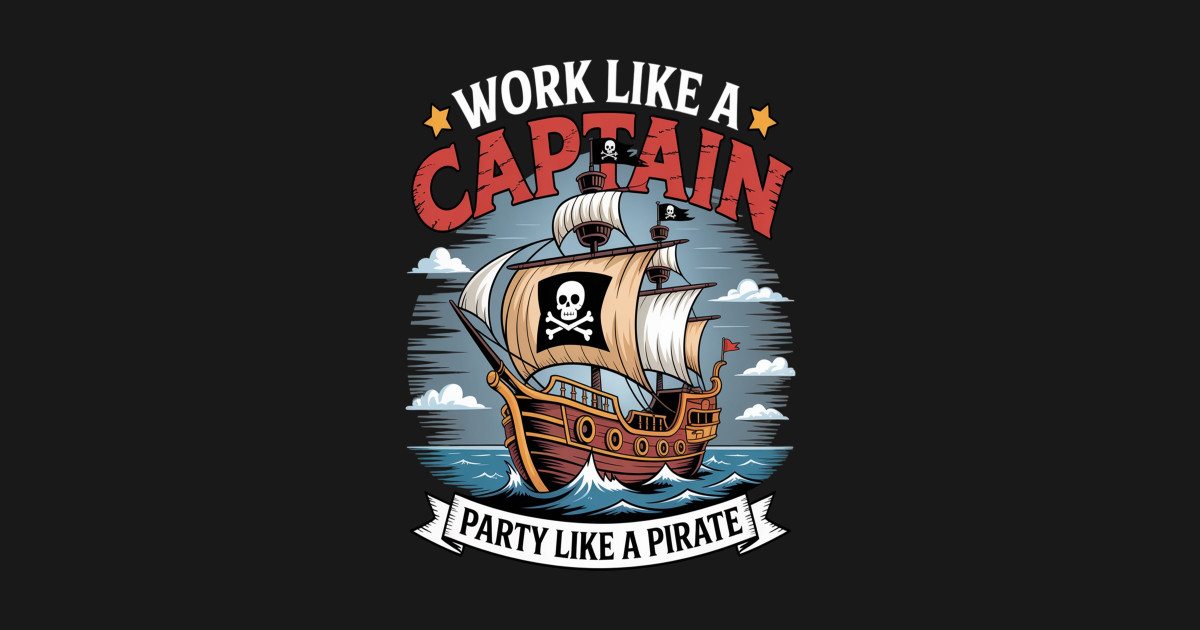Work Like A Captain Party Like A Pirate - Work Like A Captain Party ...