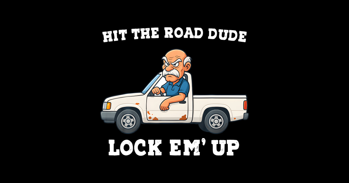 Hit The Road Dude Lock Em' Up Grandpa Fishing - Funny Grandpa Fishing ...